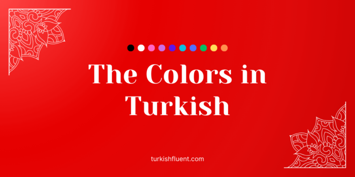 The Colors in Turkish - TurkishFluent | Blog