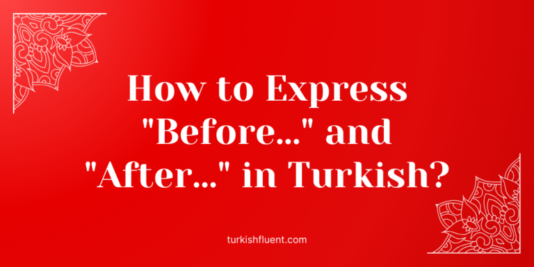 How to Express "Before…" and "After…" in Turkish? - TurkishFluent | Blog