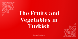 The Fruits and Vegetables in Turkish - TurkishFluent | Blog