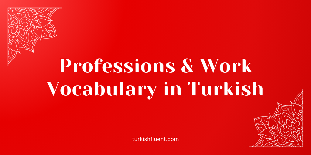 Professions & Work Vocabulary in Turkish - TurkishFluent | Blog