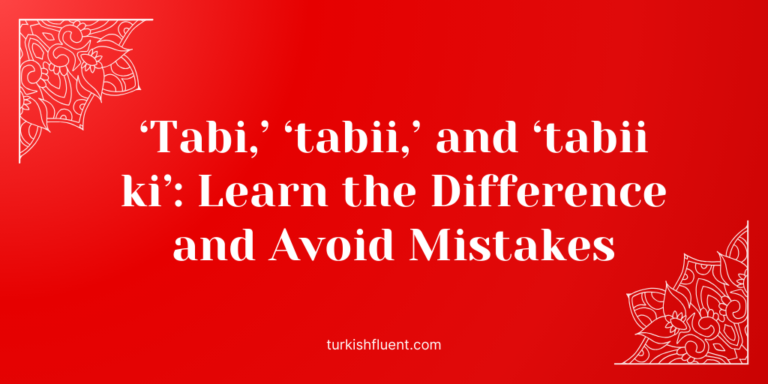 ‘Tabi,’ ‘tabii,’ and ‘tabii ki’: Learn the Difference and Avoid Mistakes