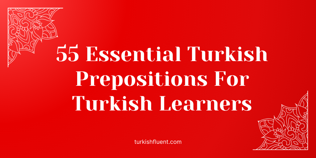 55 Essential Turkish Prepositions For Turkish Learners - TurkishFluent ...