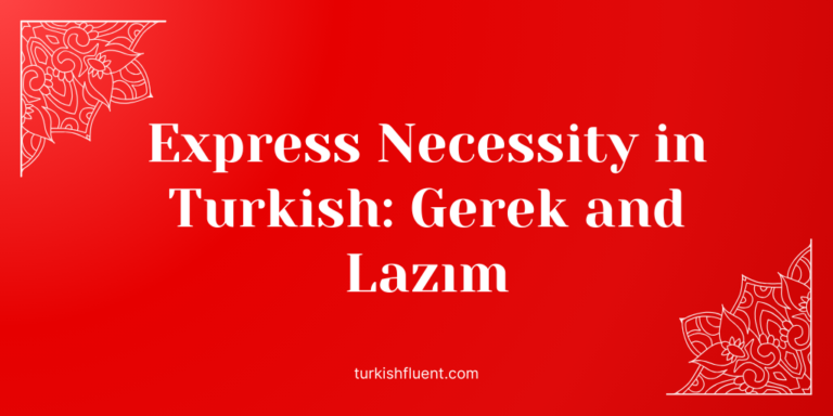 Express Necessity in Turkish: Gerek and Lazım - TurkishFluent | Blog