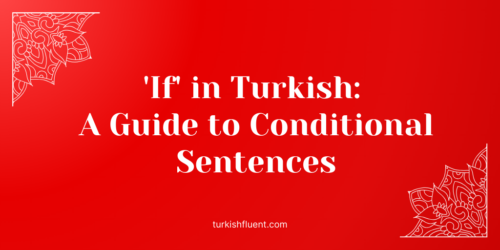 'If' in Turkish: A Guide to Conditional Sentences - TurkishFluent | Blog
